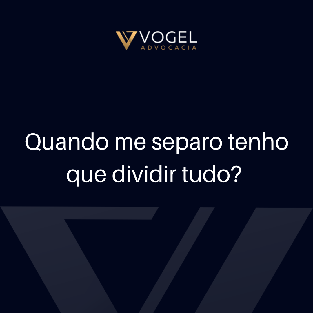 Quando me separo tenho que dividir tudo? - Assessoria Jurídica - Vogel ...